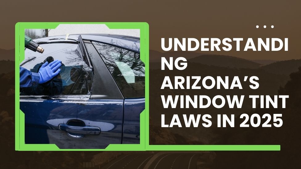 Understanding Arizona’s Window Tint Laws in 2025 - Premier Vehicle Films